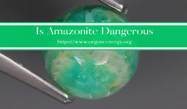 Is Amazonite Dangerous?