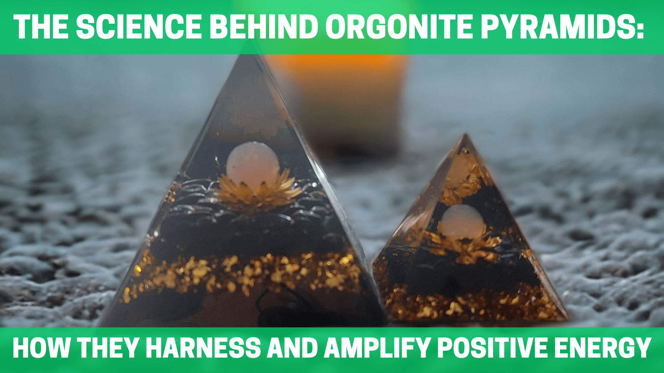 The Science Behind Orgonite Pyramids